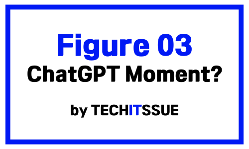 Figure 03, ChatGPT Moment?